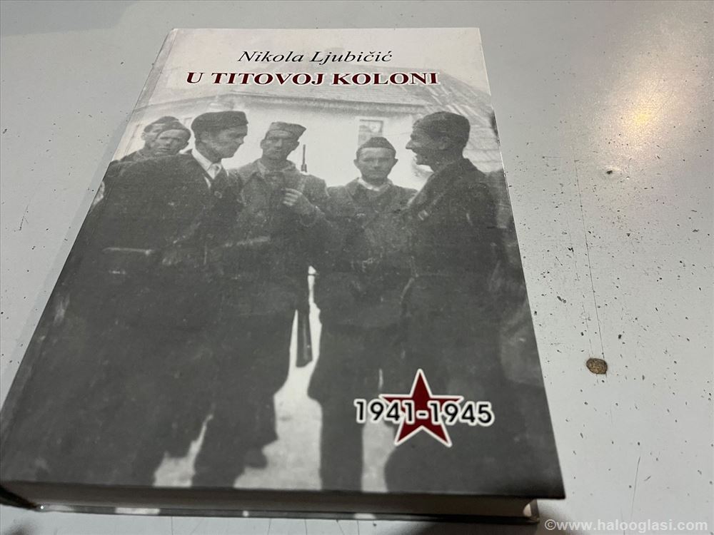 U Titovoj koloni 1941-1945 Nikola Ljubičić | Halo Oglasi